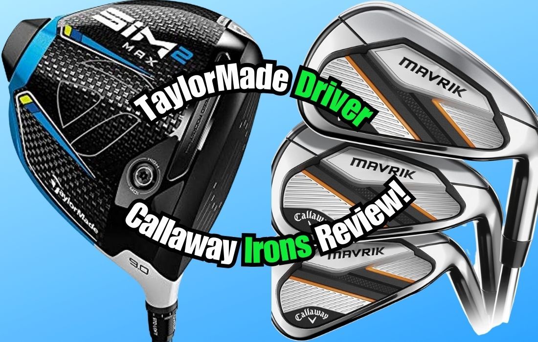 Review Of The TaylorMade SIM Max Driver & Callaway Mavrik Irons!